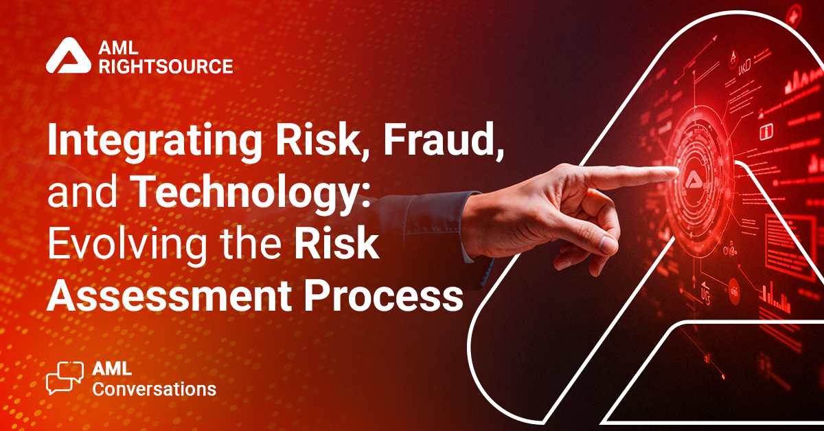 AML Conversations: Integrating Risk, Fraud, and Technology: Evolving the Risk Assessment Process